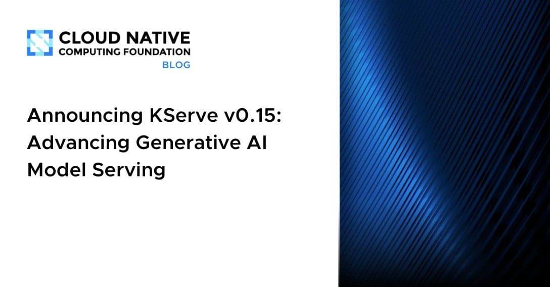 Announcing KServe v0.15: Advancing Generative AI Model Serving | CNCF